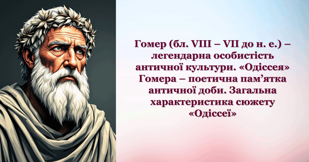Гомер (бл. VIII – VII до н. е.) – легендарна особистість античної ...